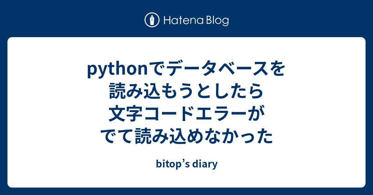 pythonでデータベースを読み込もうとしたら文字コードエラーがでて読み込めなかった - bitop’s diary