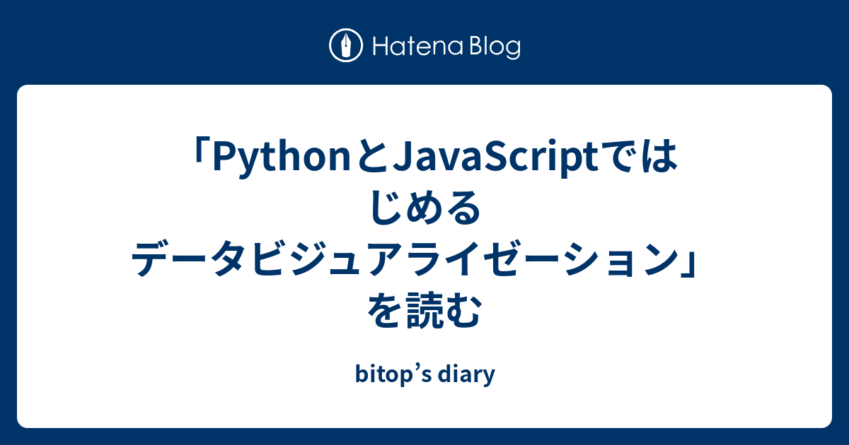 「PythonとJavaScriptではじめるデータビジュアライゼーション」を読む - bitop’s diary