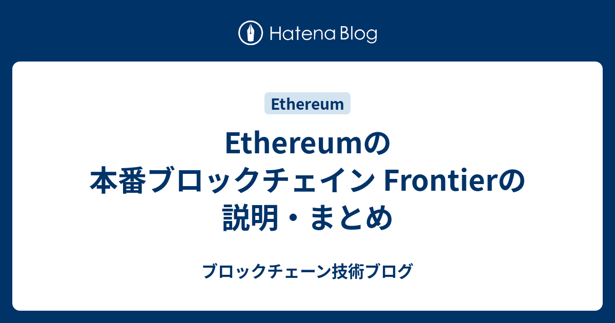 Ethereumの本番ブロックチェイン Frontierの説明・まとめ - ブロックチェーン技術ブログ