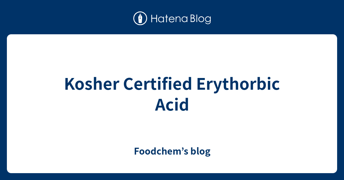 Kosher Certified Erythorbic Acid - Foodchem’s blog