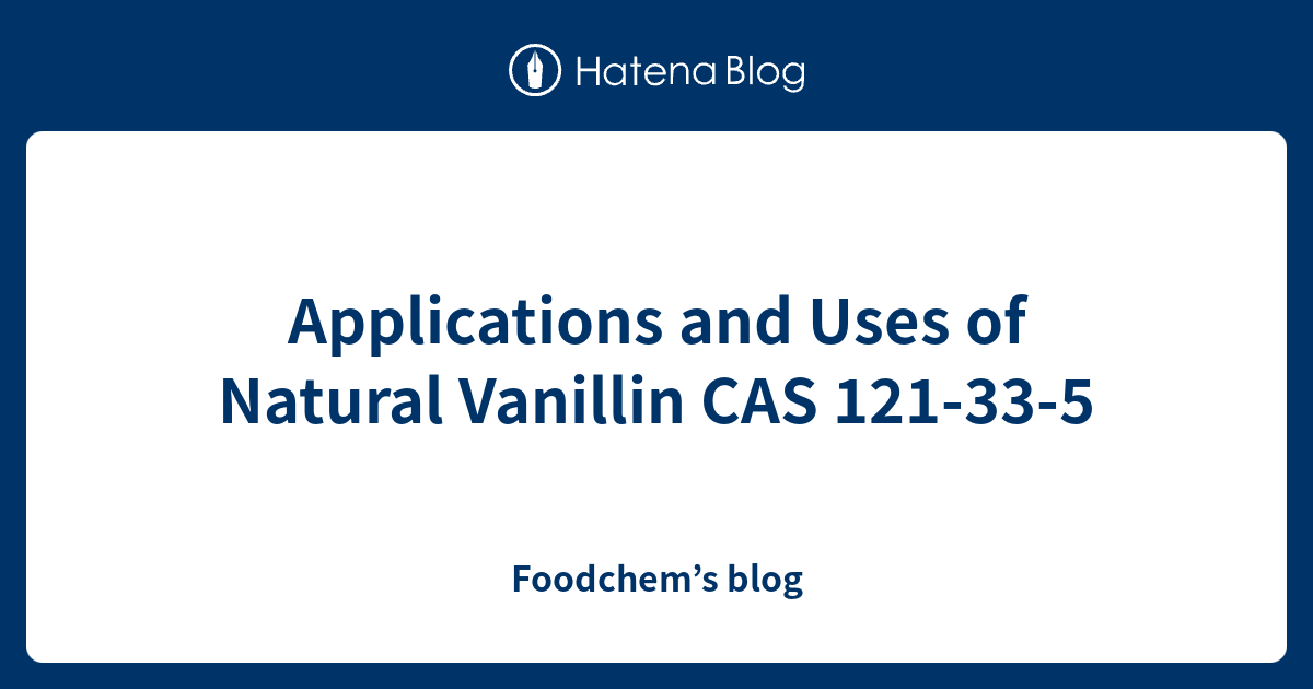 Applications and Uses of Natural Vanillin CAS 121-33-5 - Foodchem’s blog