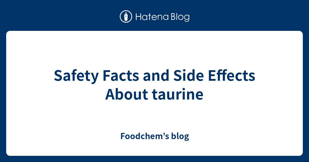 Safety Facts and Side Effects About taurine - Foodchem’s blog