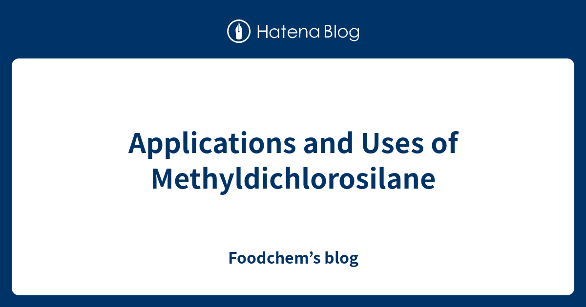 Applications and Uses of Methyldichlorosilane - Foodchem’s blog
