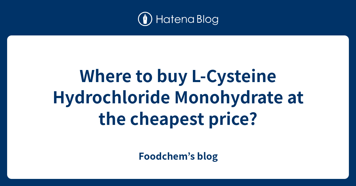 Where to buy L-Cysteine Hydrochloride Monohydrate at the cheapest price ...