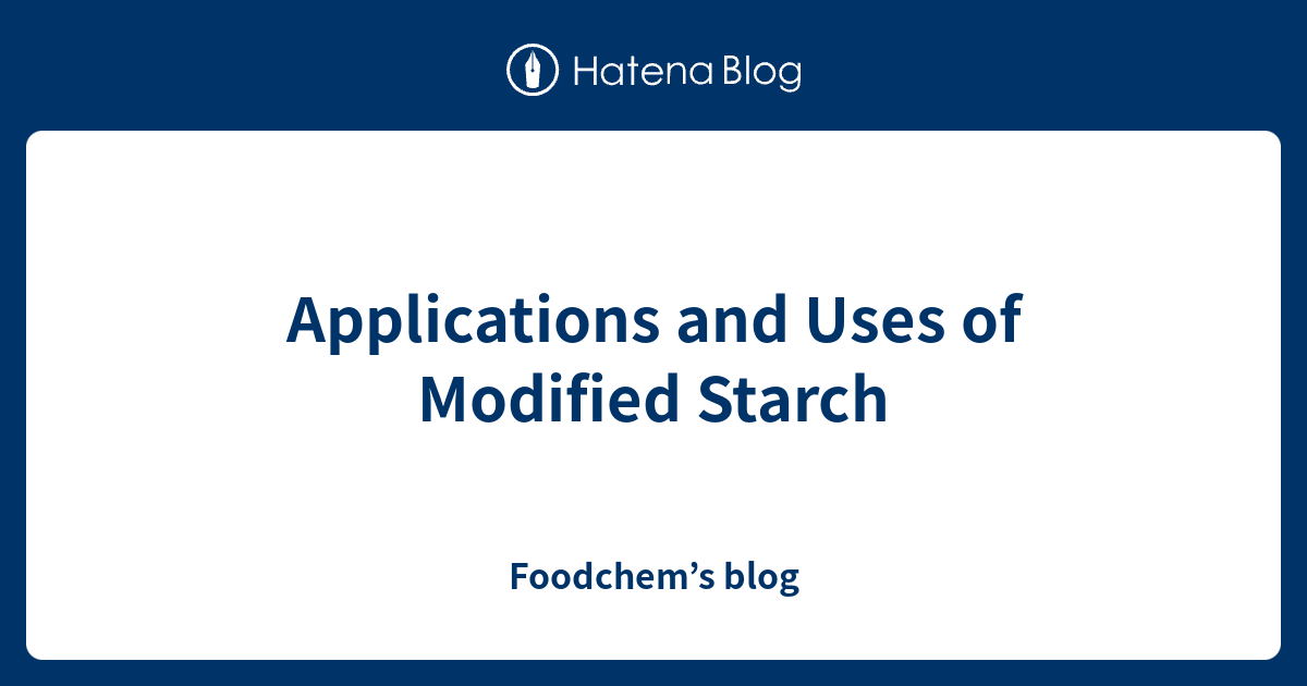 Applications and Uses of Modified Starch - Foodchem’s blog
