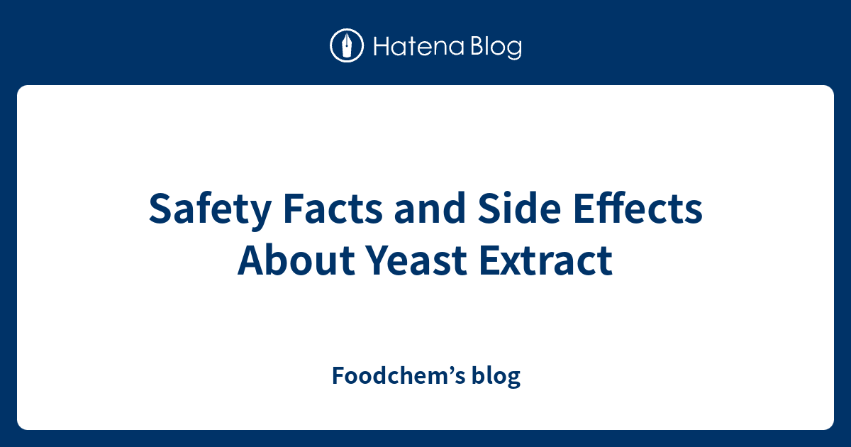 Safety Facts and Side Effects About Yeast Extract - Foodchem’s blog
