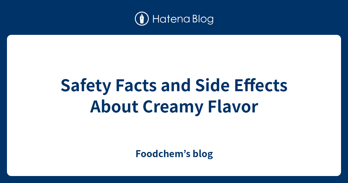 Safety Facts and Side Effects About Creamy Flavor - Foodchem’s blog