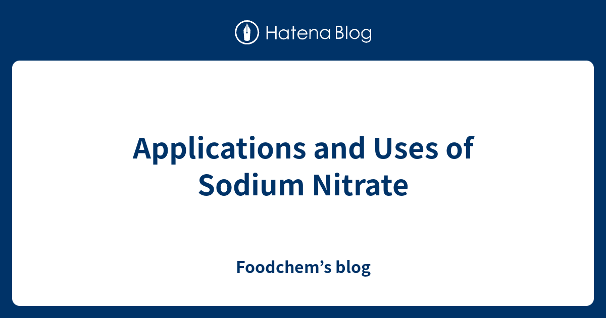 Applications and Uses of Sodium Nitrate - Foodchem’s blog