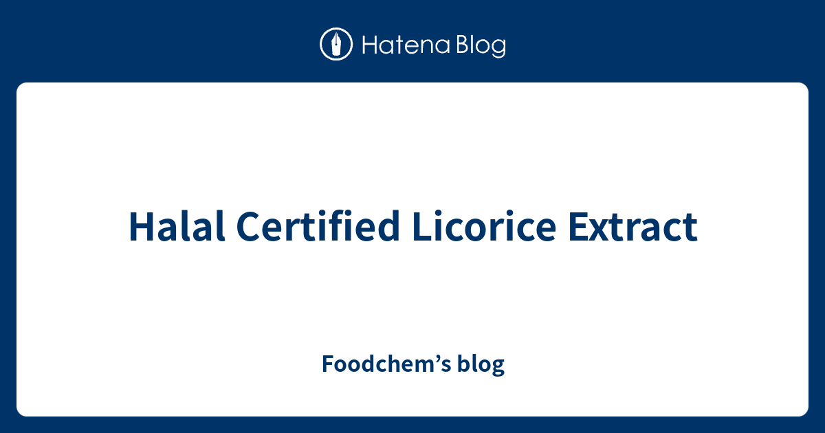 Halal Certified Licorice Extract - Foodchem’s blog