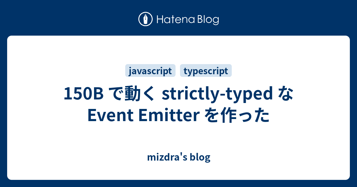 150B で動く strictly-typed な Event Emitter を作った - mizdra's blog