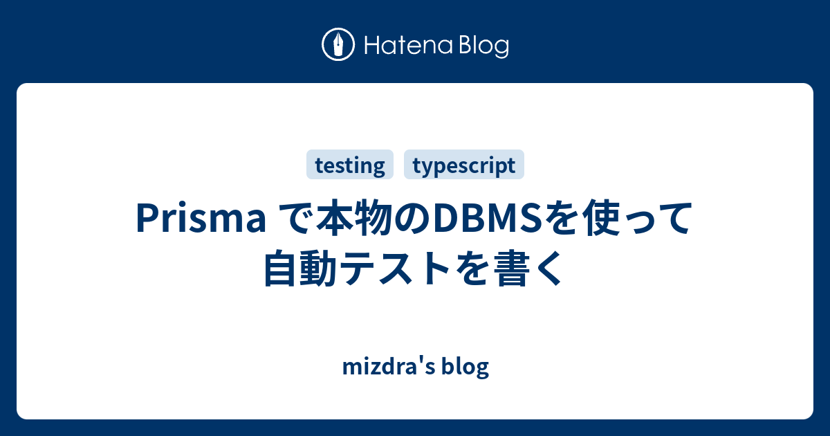 Prisma で本物のDBMSを使って自動テストを書く - mizdra's blog