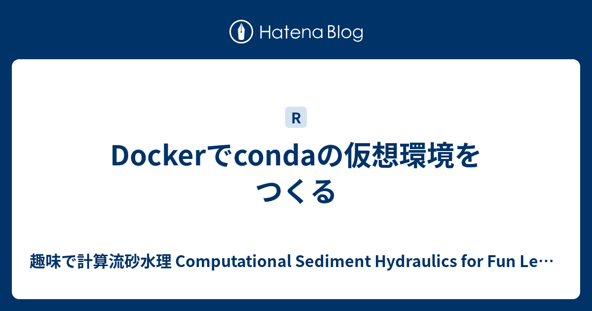 Dockerでcondaの仮想環境をつくる - 趣味で計算流砂水理 Computational Sediment Hydraulics for Fun Learning