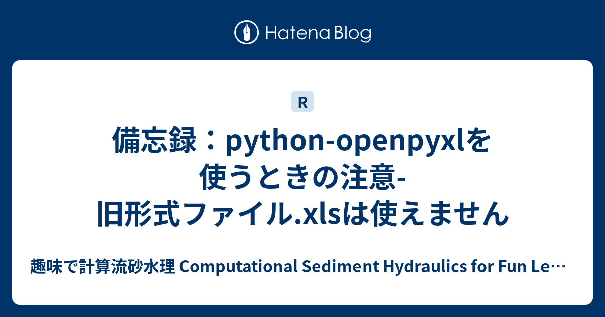 備忘録：python-openpyxlを使うときの注意-旧形式ファイル.xlsは使えません - 趣味で計算流砂水理 Computational Sediment Hydraulics for ...