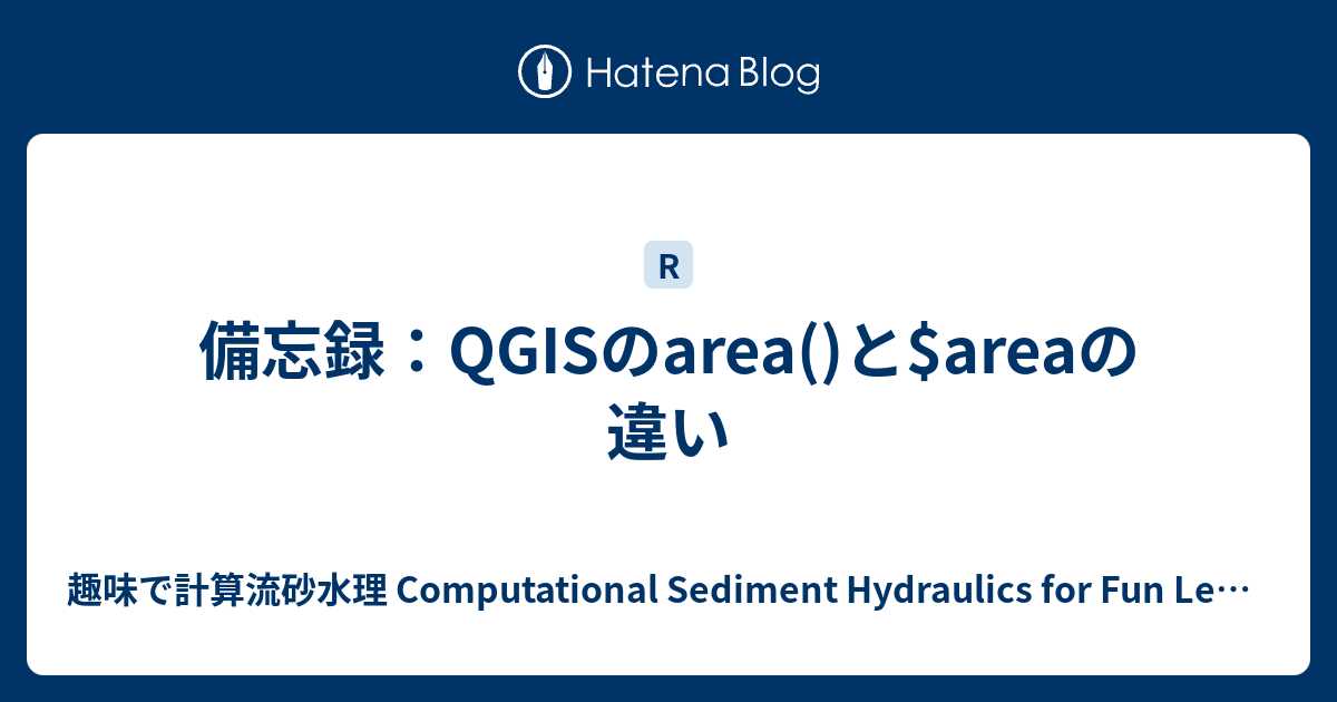 備忘録：QGISのarea()と$areaの違い - 趣味で計算流砂水理 Computational Sediment Hydraulics for Fun Learning
