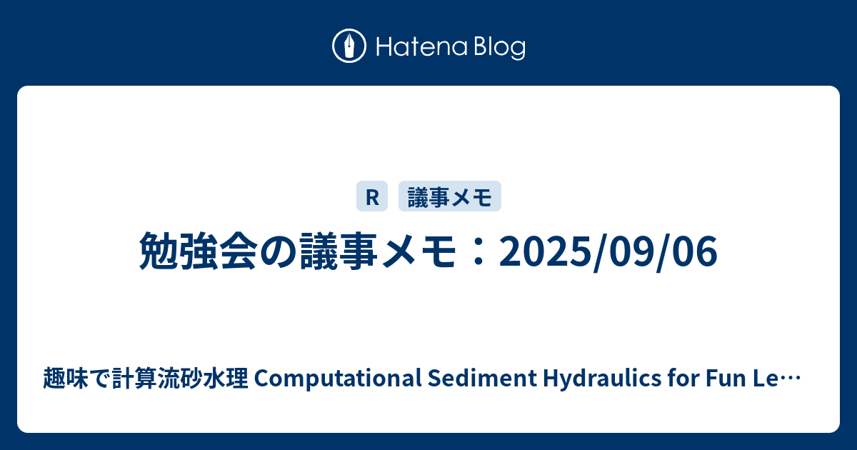 勉強会の議事メモ：2025/09/06 - 趣味で計算流砂水理 Computational Sediment Hydraulics for Fun Learning