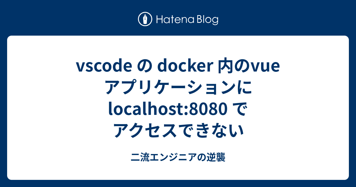 vscode の docker 内のvue アプリケーションに localhost:8080 でアクセスできない - 二流エンジニアの逆襲