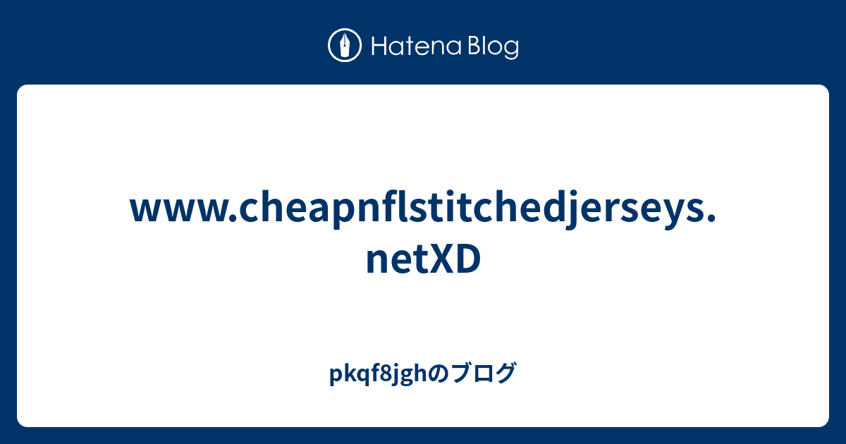 www.cheapnflstitchedjerseys.netXD - pkqf8jghのブログ