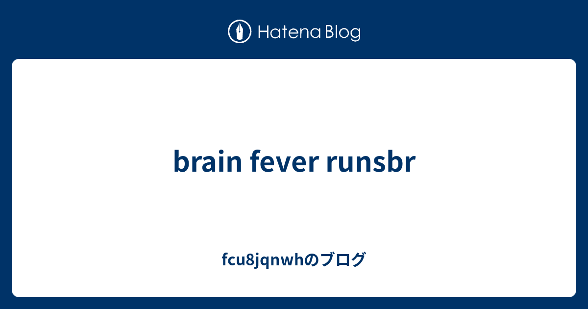brain fever runsbr - fcu8jqnwhのブログ