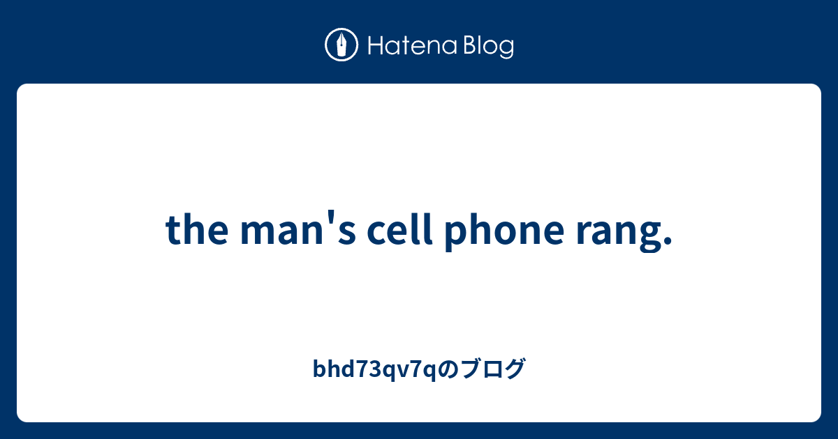 the man's cell phone rang. - bhd73qv7qのブログ