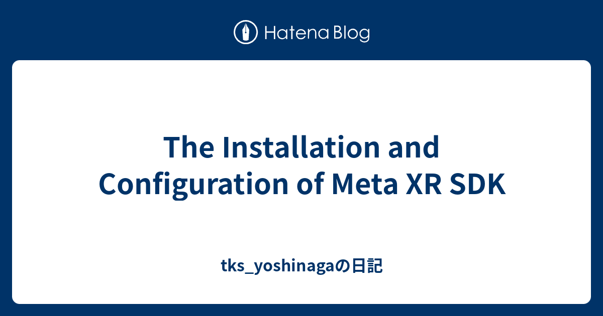 The Installation and Configuration of Meta XR SDK - tks_yoshinagaの日記