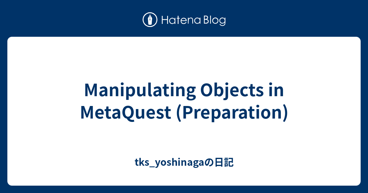 Manipulating Objects in MetaQuest (Preparation) - tks_yoshinagaの日記