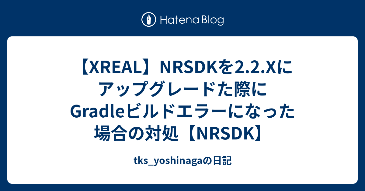 【XREAL】NRSDKを2.2.Xにアップグレードた際にGradleビルドエラーになった場合の対処【NRSDK】 - tks_yoshinagaの日記