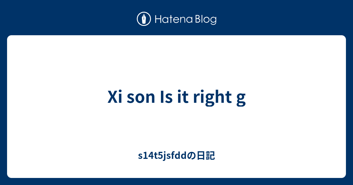 Xi son Is it right g - s14t5jsfddの日記