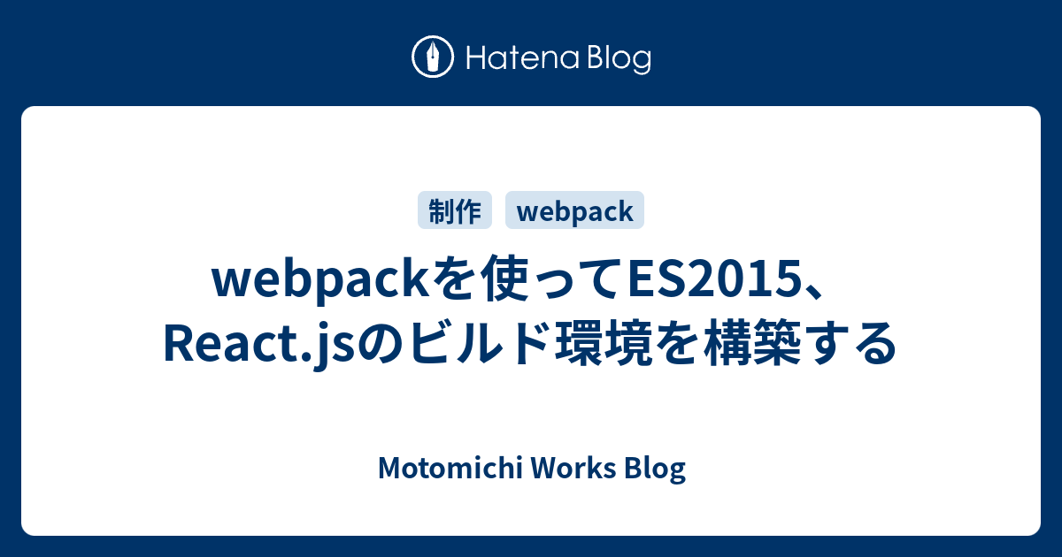 webpackを使ってES2015、React.jsのビルド環境を構築する - Motomichi Works Blog