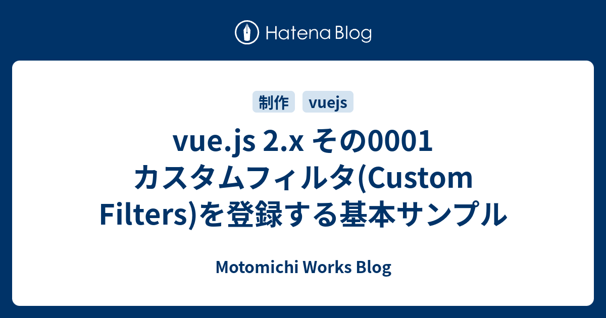 vue.js 2.x その0001 カスタムフィルタ(Custom Filters)を登録する基本サンプル - Motomichi Works ...