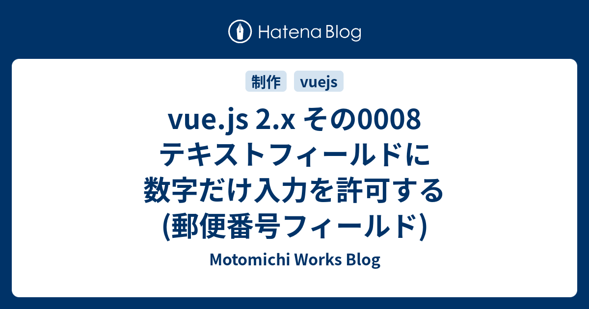 vue.js 2.x その0008 テキストフィールドに数字だけ入力を許可する (郵便番号フィールド) - Motomichi Works Blog