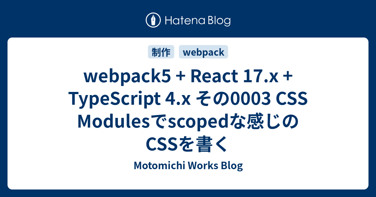 webpack5 + React 17.x + TypeScript 4.x その0003 CSS Modulesでscopedな感じのCSSを書く - Motomichi Works Blog
