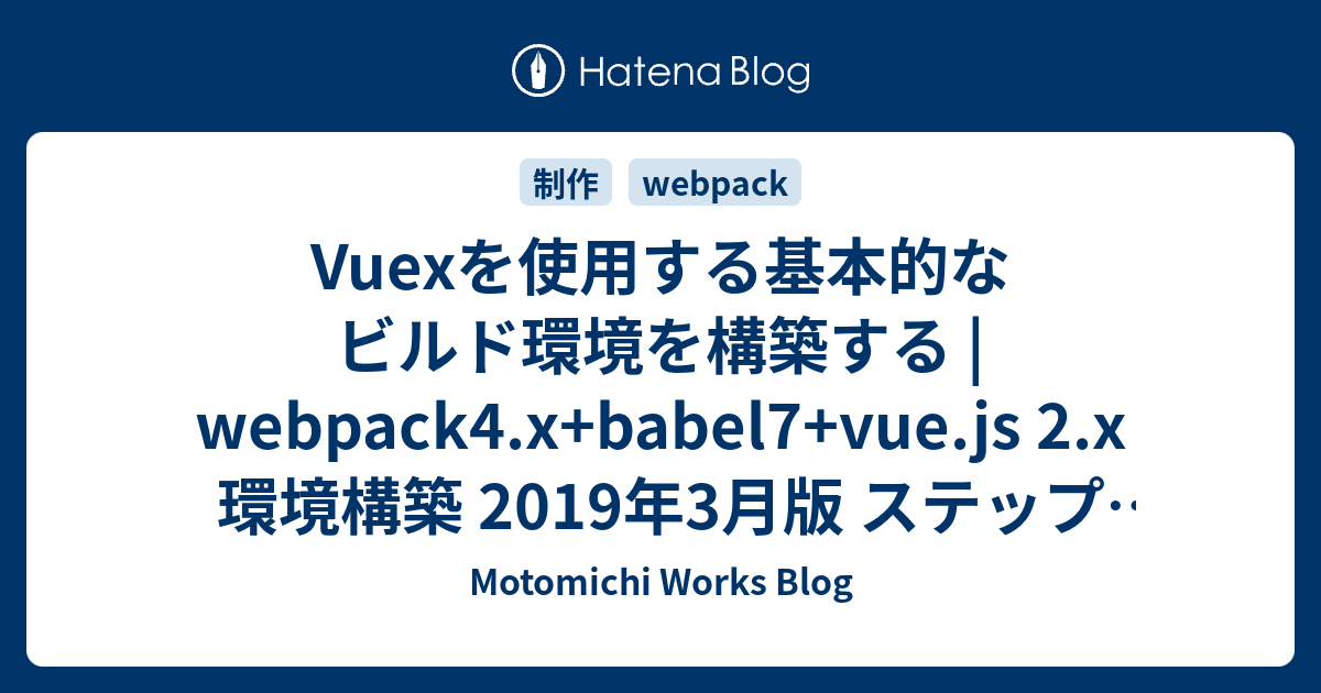 Vuexを使用する基本的なビルド環境を構築する | webpack4.x+babel7+vue.js 2.x 環境構築 2019年3月版 ステップ0001 - Motomichi Works Blog
