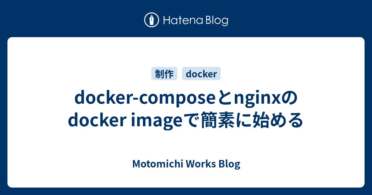 docker-composeとnginxのdocker imageで簡素に始める - Motomichi Works Blog