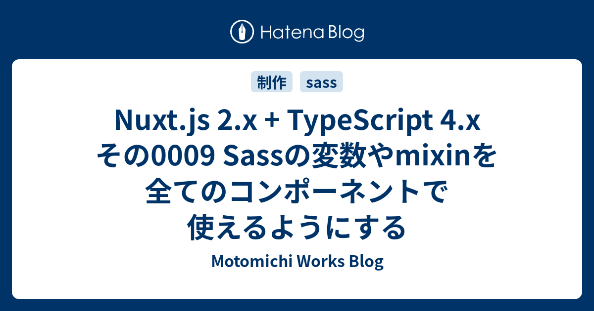 Nuxt.js 2.x + TypeScript 4.x その0009 Sassの変数やmixinを全てのコンポーネントで使えるようにする - Motomichi Works Blog