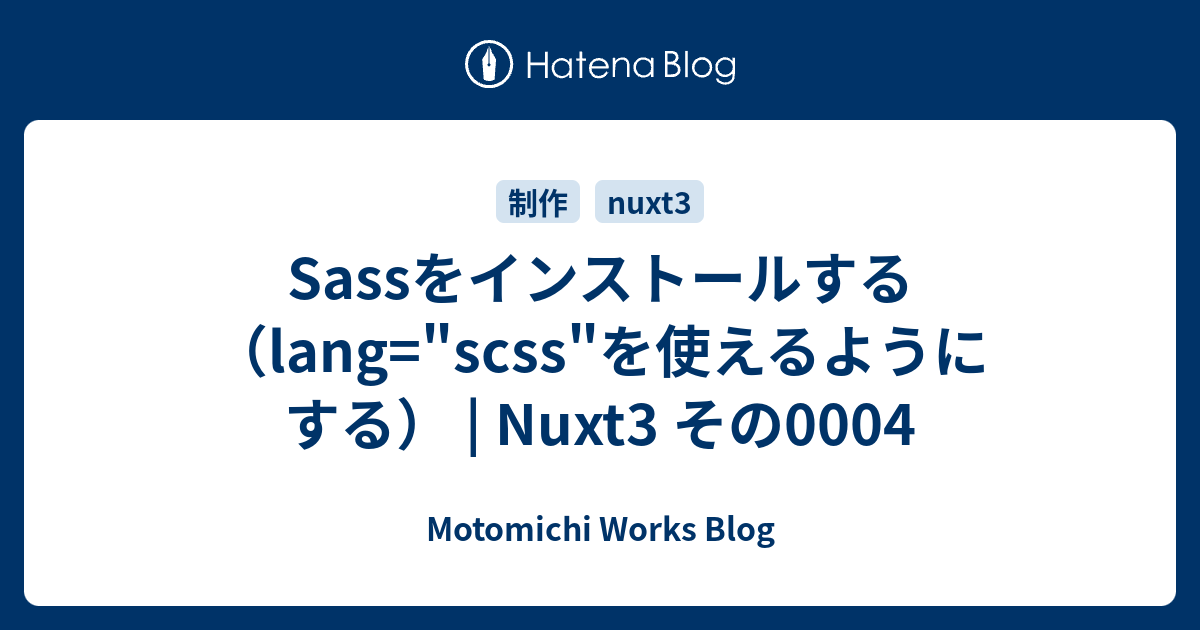 Sassをインストールする（lang="scss"を使えるようにする） | Nuxt3 その0004 - Motomichi Works Blog