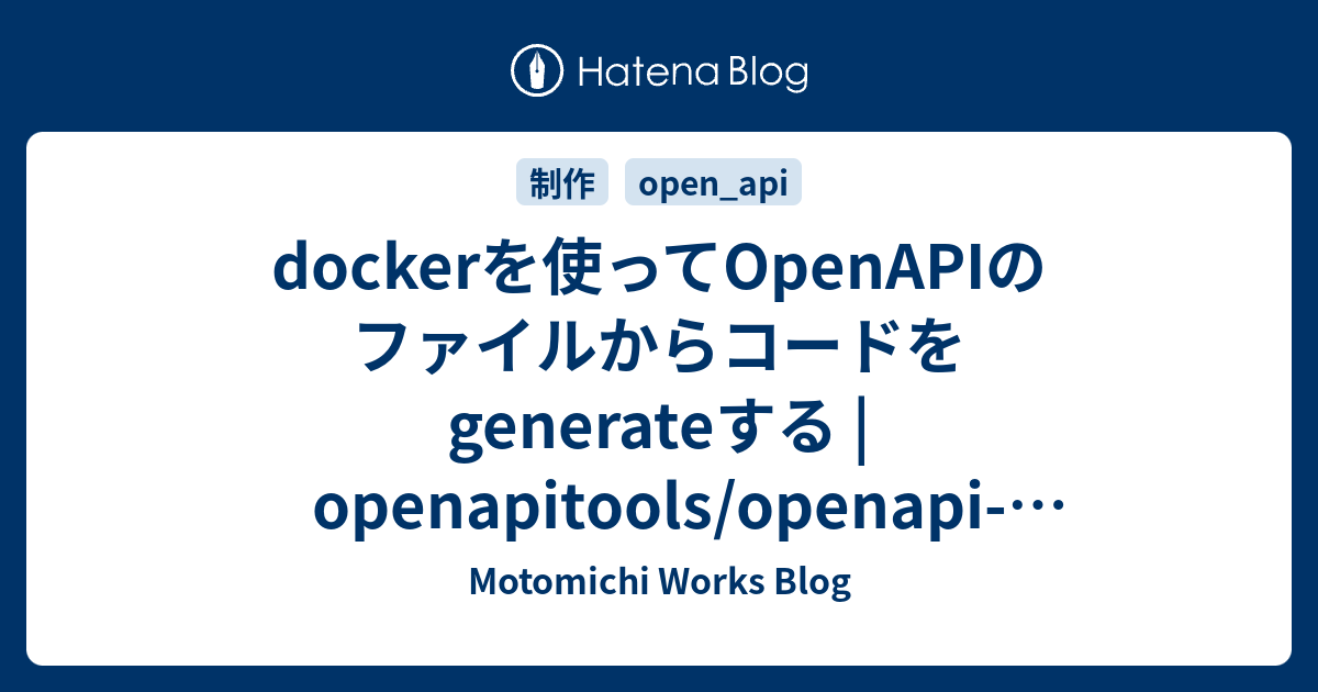 dockerを使ってOpenAPIのファイルからコードをgenerateする | openapitools/openapi-generator-cli - Motomichi Works Blog