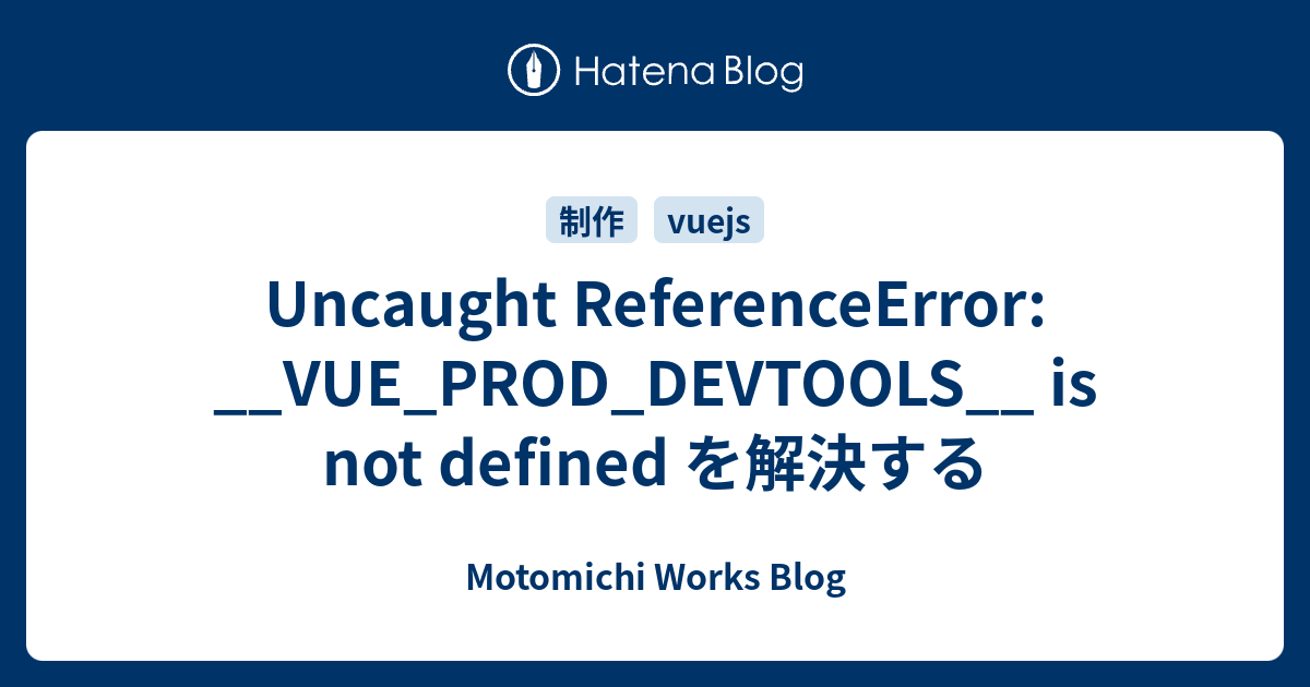 Uncaught ReferenceError: __VUE_PROD_DEVTOOLS__ is not defined を解決する - Motomichi Works Blog