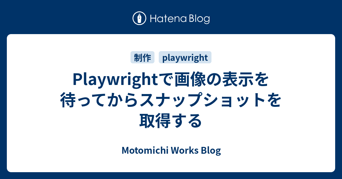 Playwrightで画像の表示を待ってからスナップショットを取得する - Motomichi Works Blog
