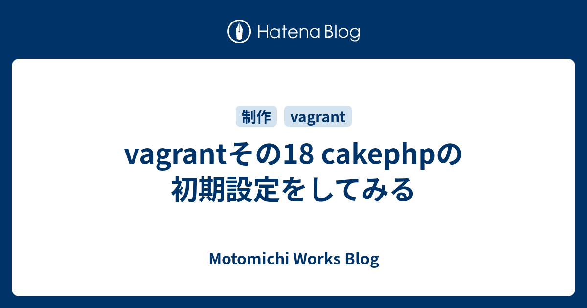 vagrantその18 cakephpの初期設定をしてみる - Motomichi Works Blog