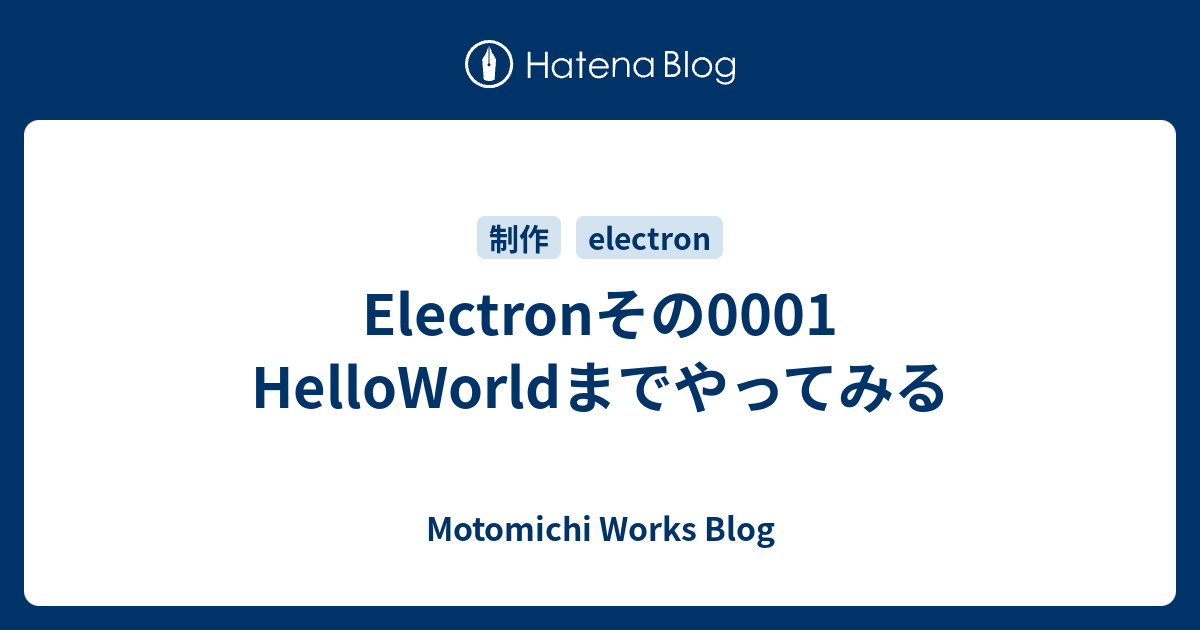 Electronその0001 HelloWorldまでやってみる - Motomichi Works Blog