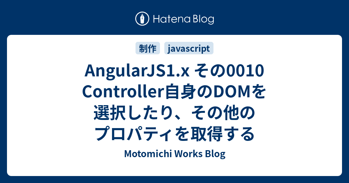 AngularJS1.x その0010 Controller自身のDOMを選択したり、その他のプロパティを取得する - Motomichi Works Blog