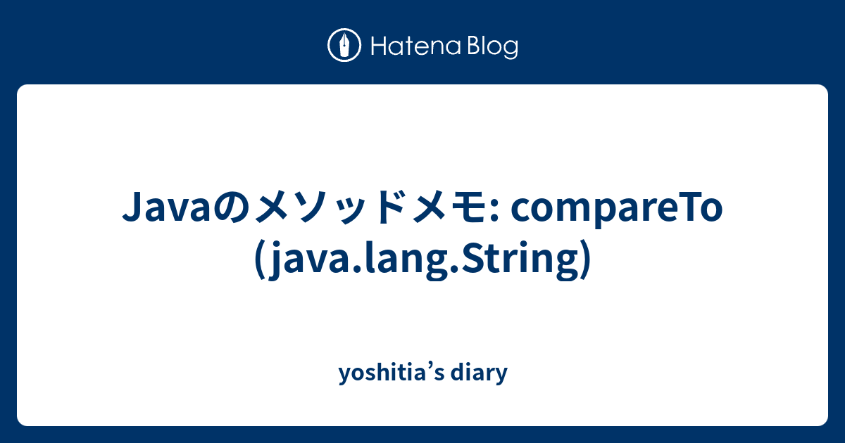 Javaのメソッドメモ: compareTo (java.lang.String) - yoshitia’s diary