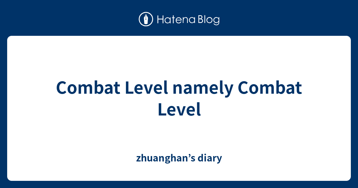 Combat Level namely Combat Level - zhuanghan’s diary