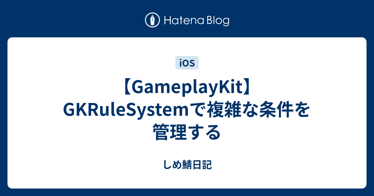 【GameplayKit】GKRuleSystemで複雑な条件を管理する - しめ鯖日記