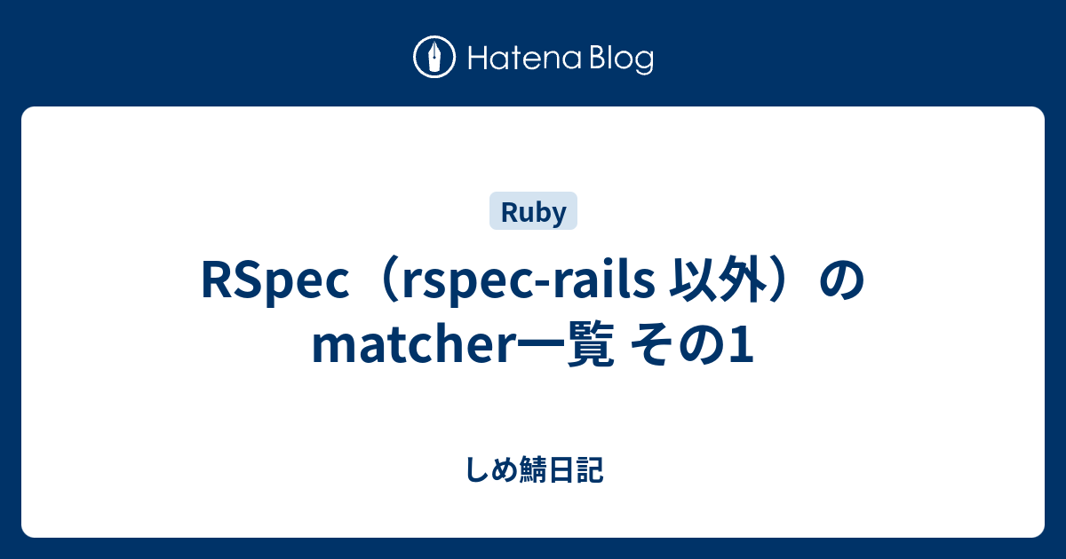 RSpec（rspec-rails 以外）のmatcher一覧 その1 - しめ鯖日記