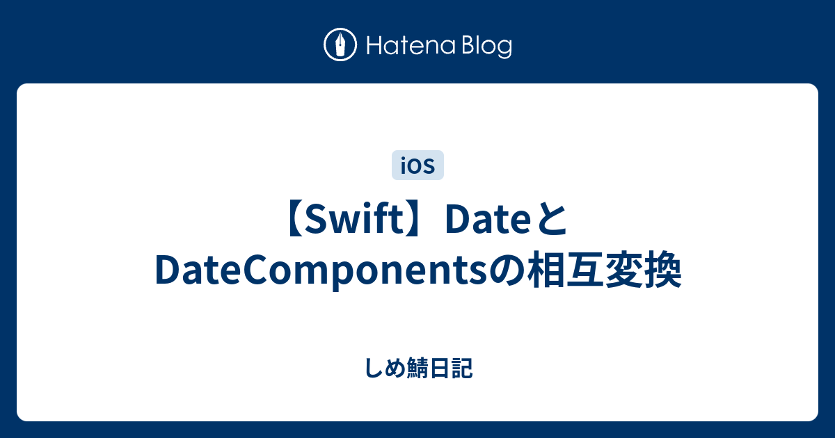 【Swift】DateとDateComponentsの相互変換 - しめ鯖日記