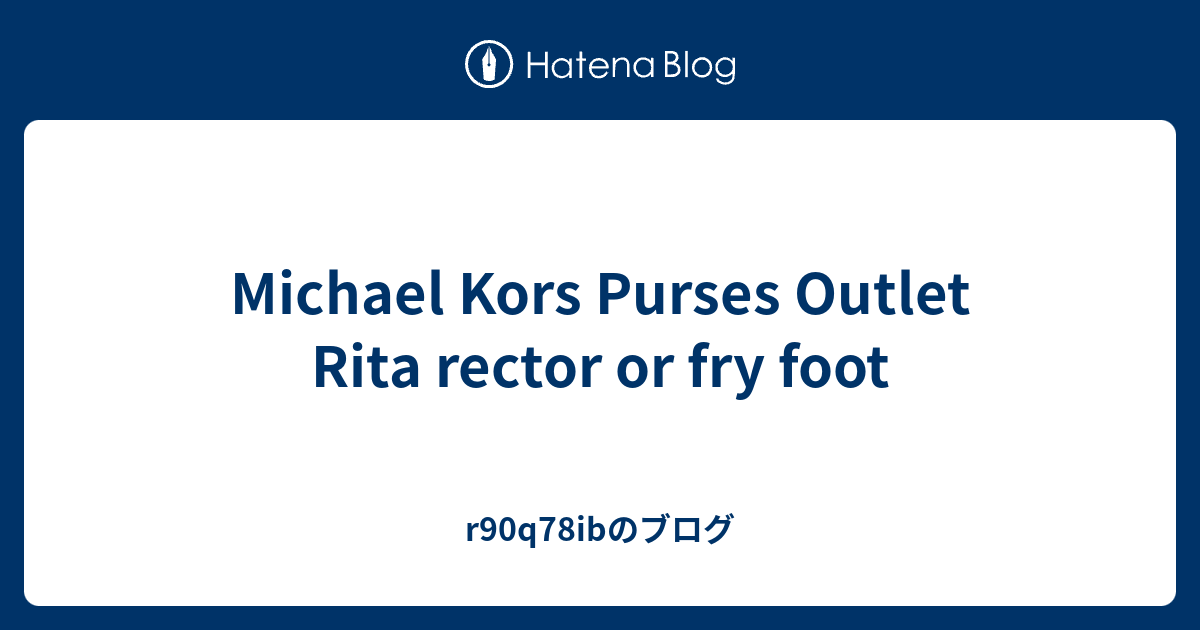 Michael Kors Purses Outlet Rita rector or fry foot - r90q78ibのブログ