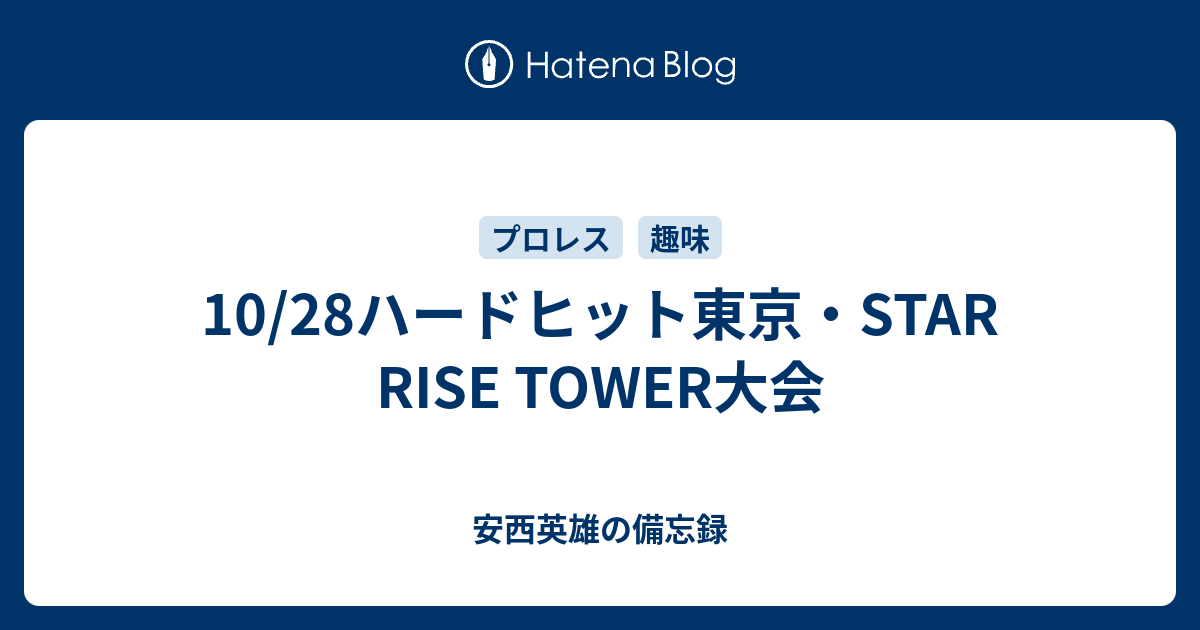 10/28ハードヒット東京・STAR RISE TOWER大会 - 安西英雄の備忘録