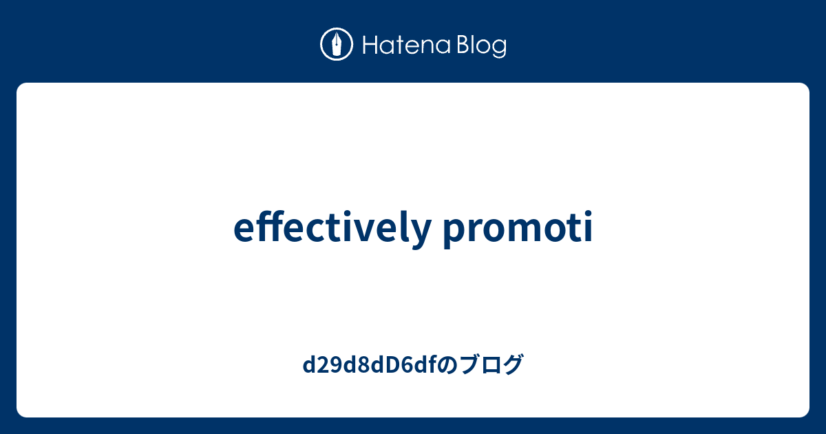 effectively promoti - d29d8dD6dfのブログ