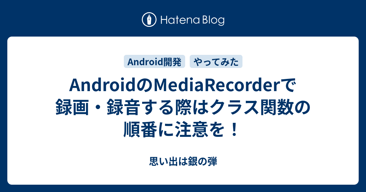 AndroidのMediaRecorderで録画・録音する際はクラス関数の順番に注意を！ - 思い出は銀の弾